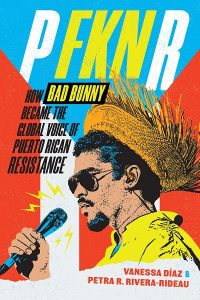 New Book: “P FKN R: How Bad Bunny Became the Global Voice of Puerto ...