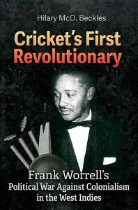 Cricket’s First Revolutionary: Frank Worrell’s Political War Against ...